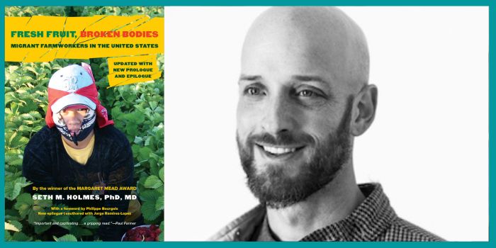 Q&A with Seth Holmes, author of Fresh Fruit, Broken Bodies - University ...